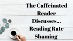 Reading Rate Shaming – The Caffeinated Reader